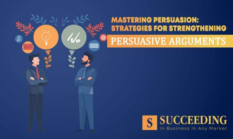 Mastering Persuasion: Strategies for Strengthening Persuasive Arguments - Succeeding in Business